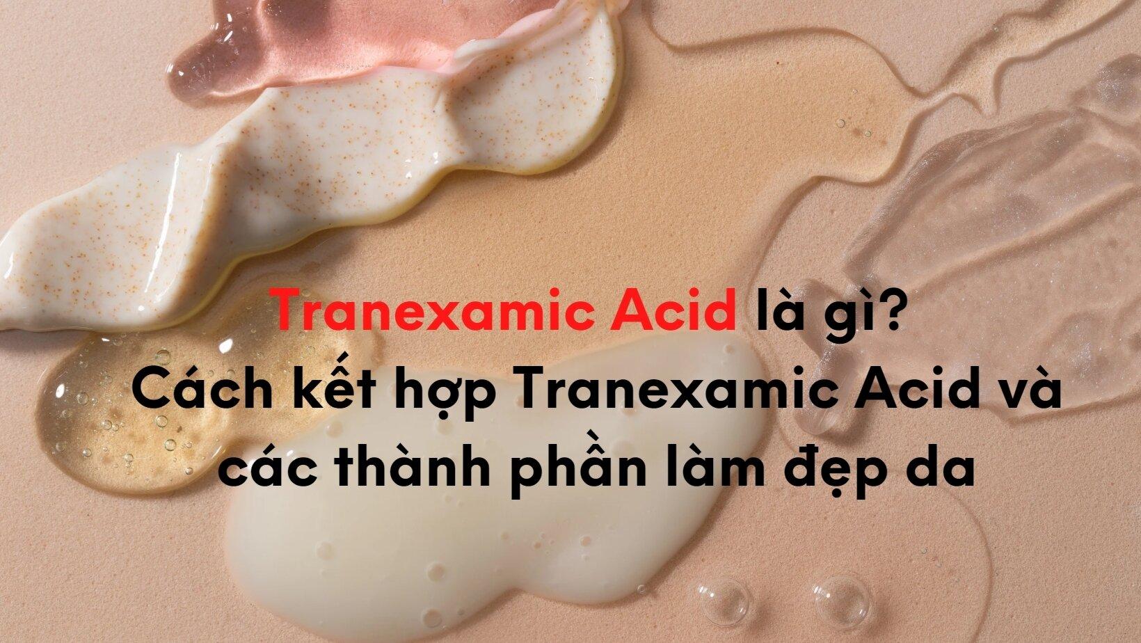 Tranexamic acid là gì? Cách kết hợp Tranexamic acid với các thành phần dưỡng da đúng cách ...