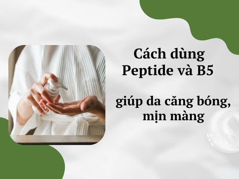 Cách dùng Peptide và Vitamin B5 đúng cách: dưỡng da da mềm mịn và phục ...