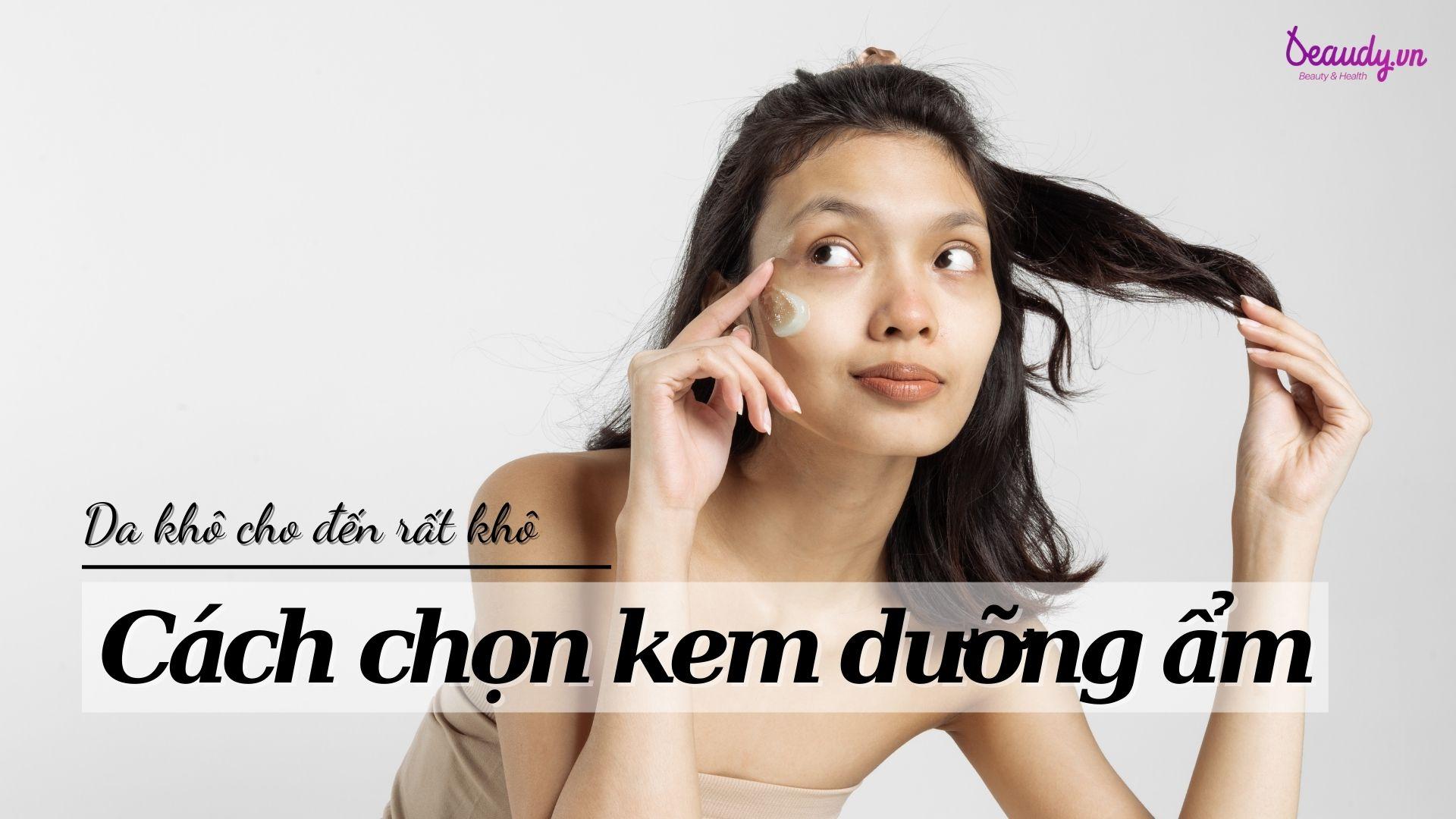 Bật mí cách chọn kem dưỡng ẩm cho da khô đến rất khô - Beaudy.vn