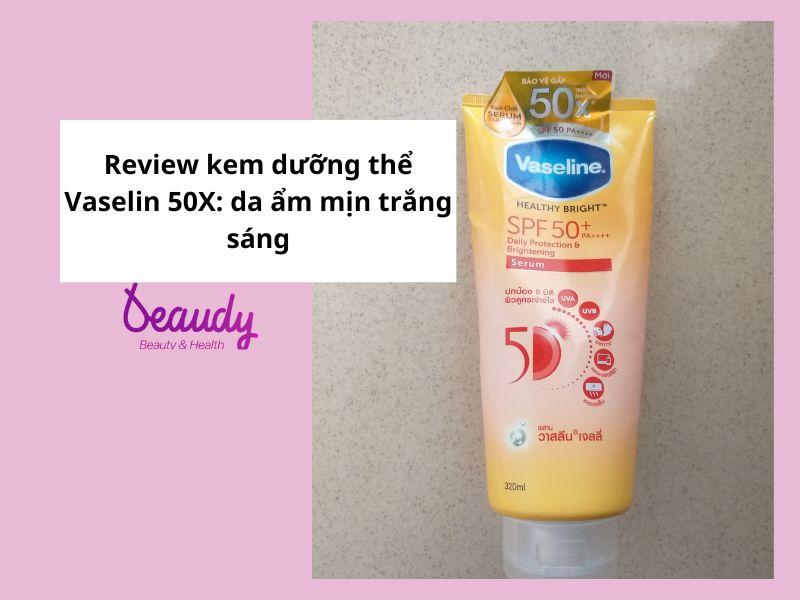 Review sữa dưỡng thể Vaselin 50X: chống nắng, dưỡng ẩm, bảo vệ làn da ...