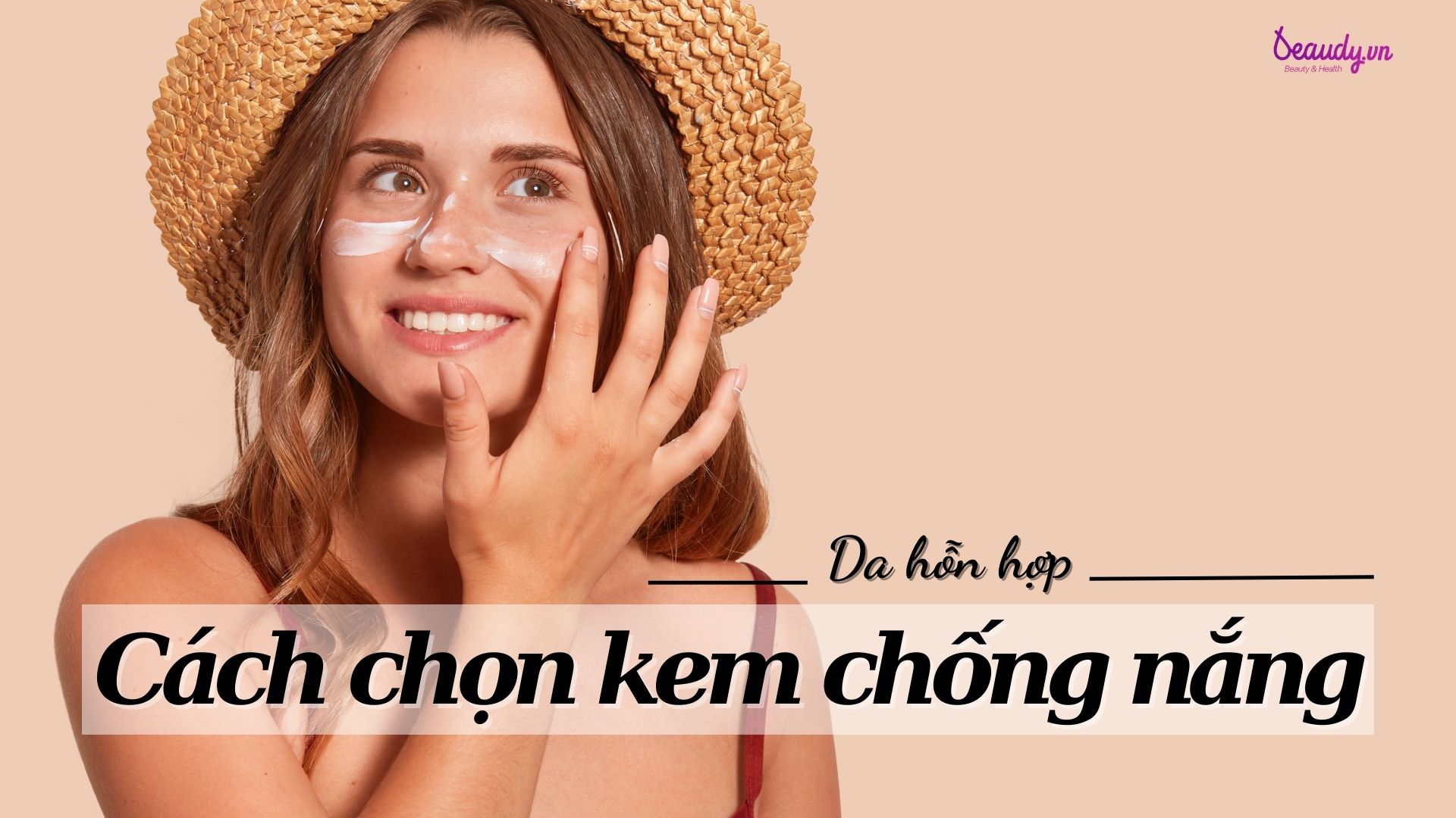 Cách chọn kem chống nắng cho da hỗn hợp giúp bảo vệ da tốt nhất - Beaudy.vn