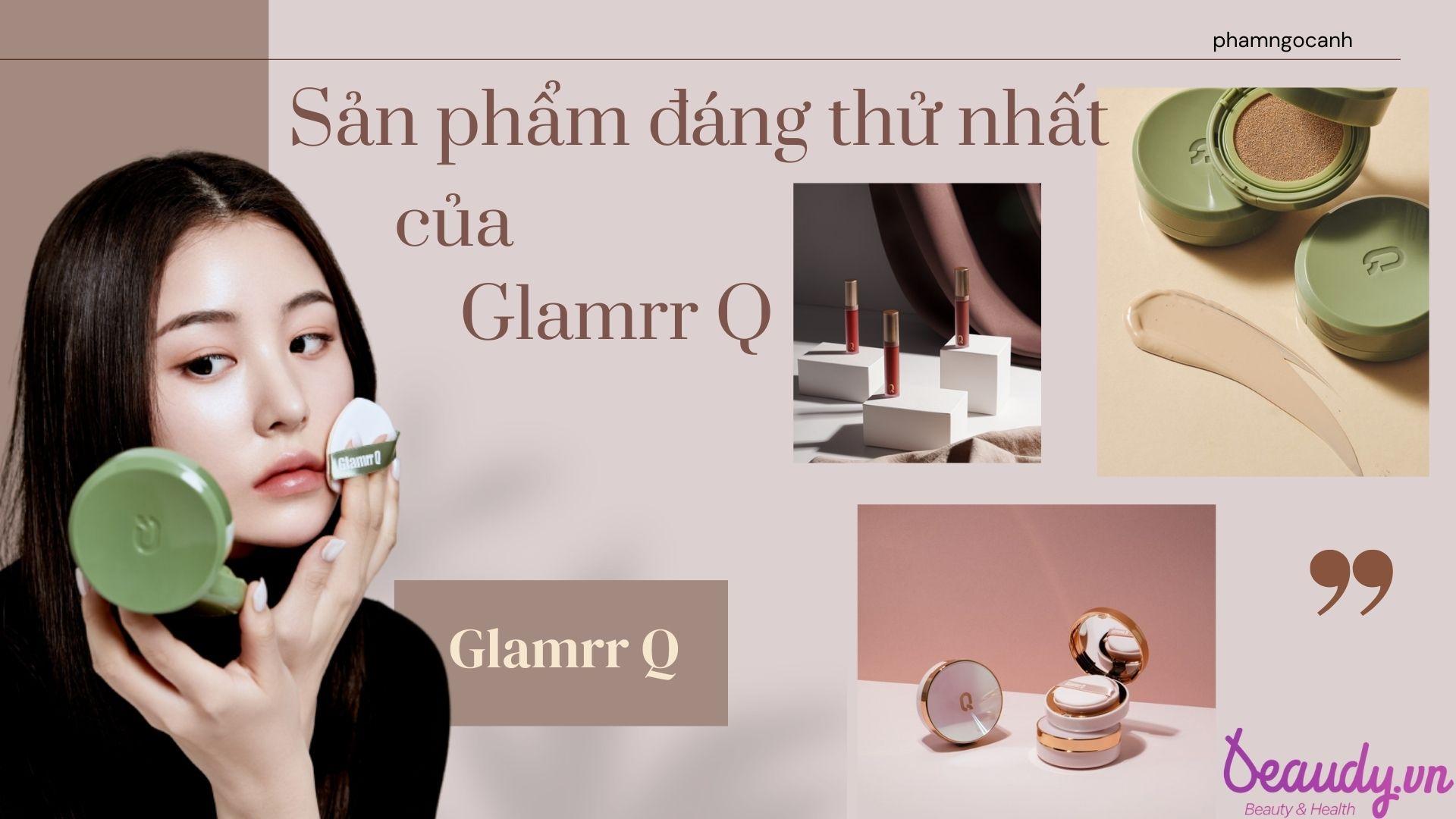Top 4 sản phẩm Glamrr Q đáng đầu tư nhất: trang điểm đỉnh cao lành tính cho da - Beaudy.vn