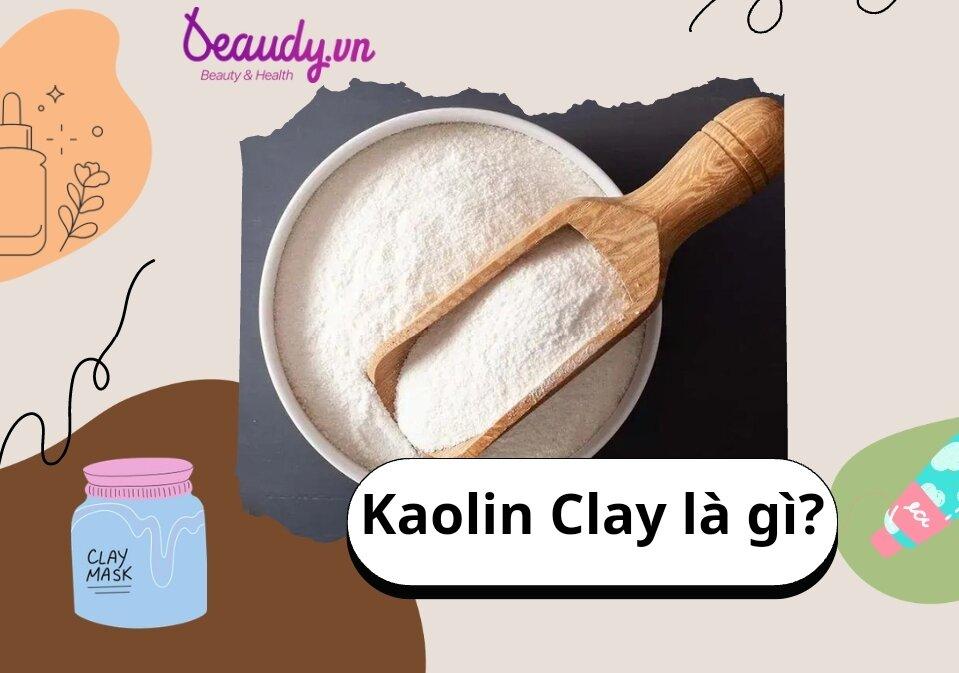 Kaolin là gì? Công dụng Kaolin trong làm đẹp và cách sử dụng đúng cách - Beaudy.vn