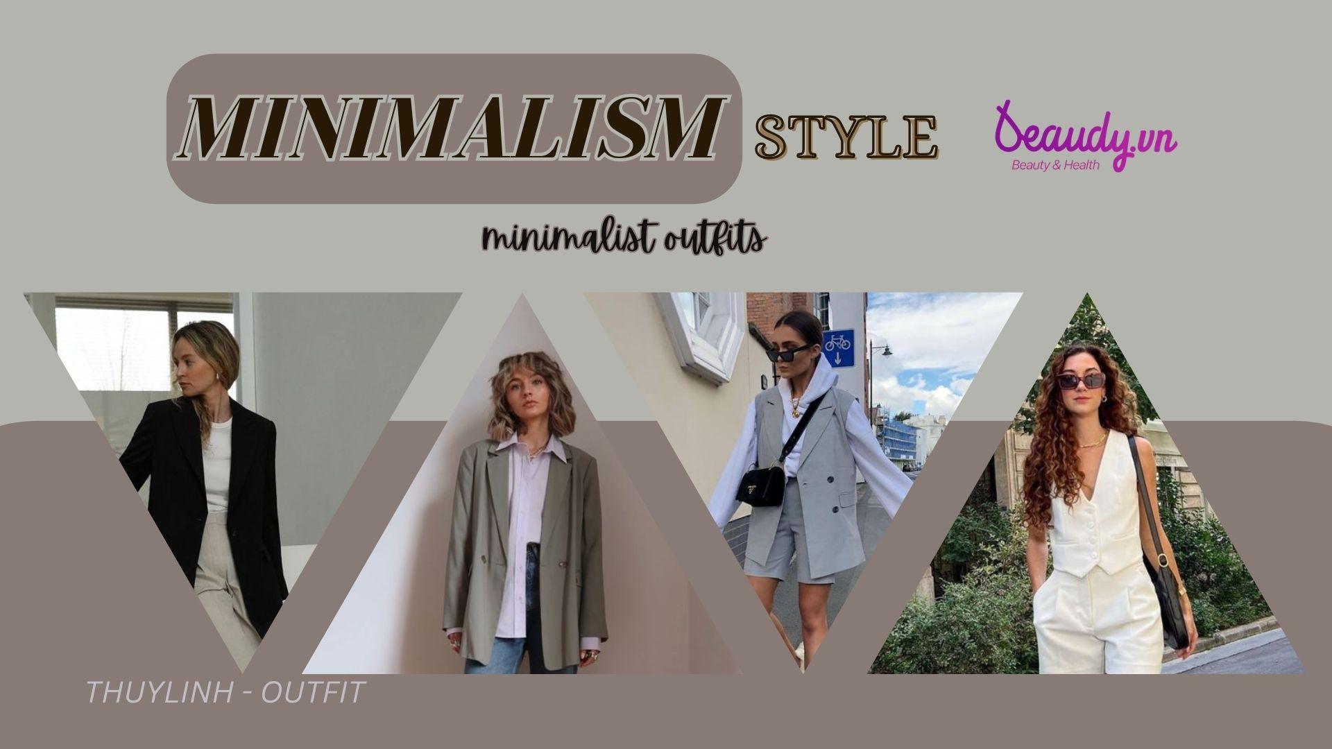 Phong cách Minimalism là gì? Trở thành một minimalist với 4 cách phối đồ siêu dễ - Beaudy.vn